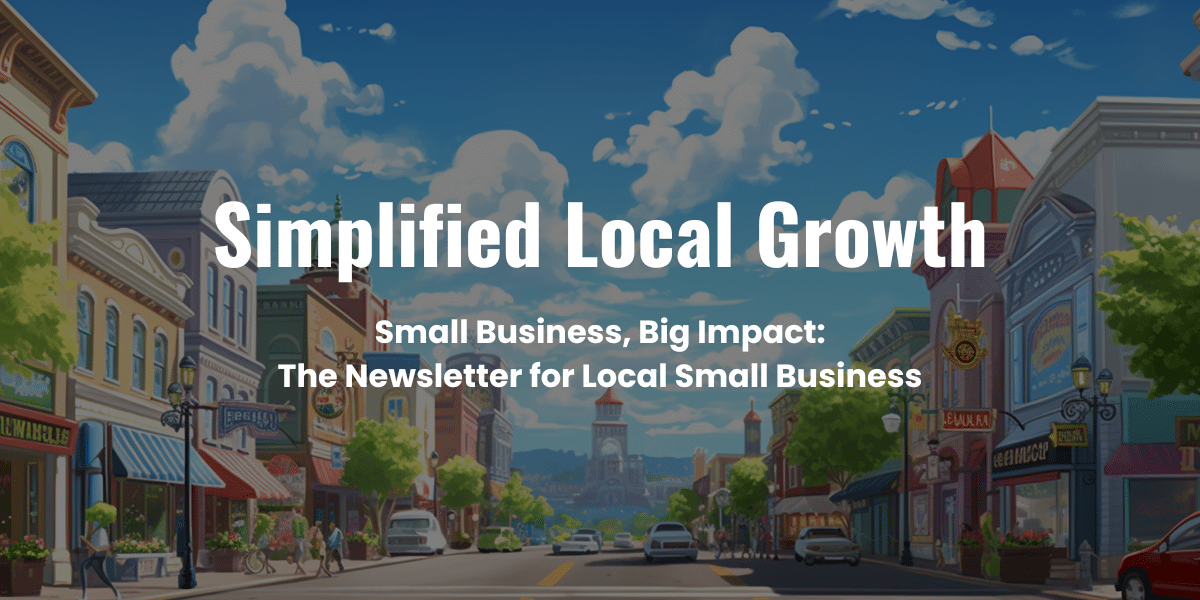Simplified Local Growth: The Newsletter for Local Small Business